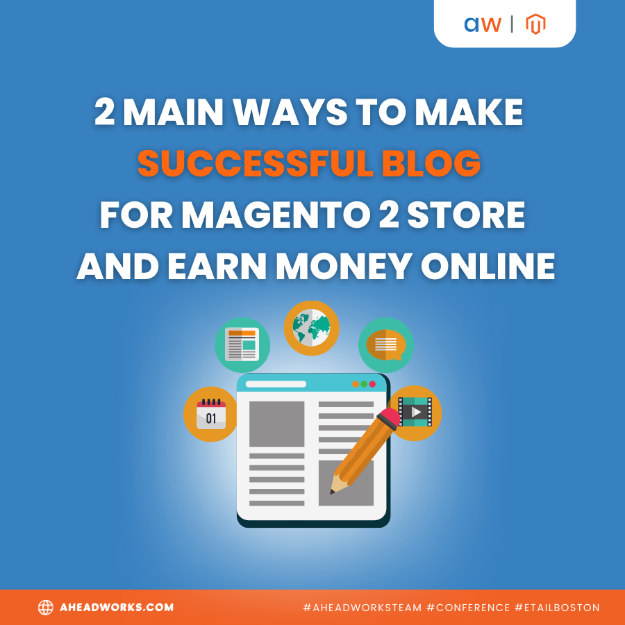 2 Main Ways to Make Successful Blog for Magento 2 Store and Earn Money Online